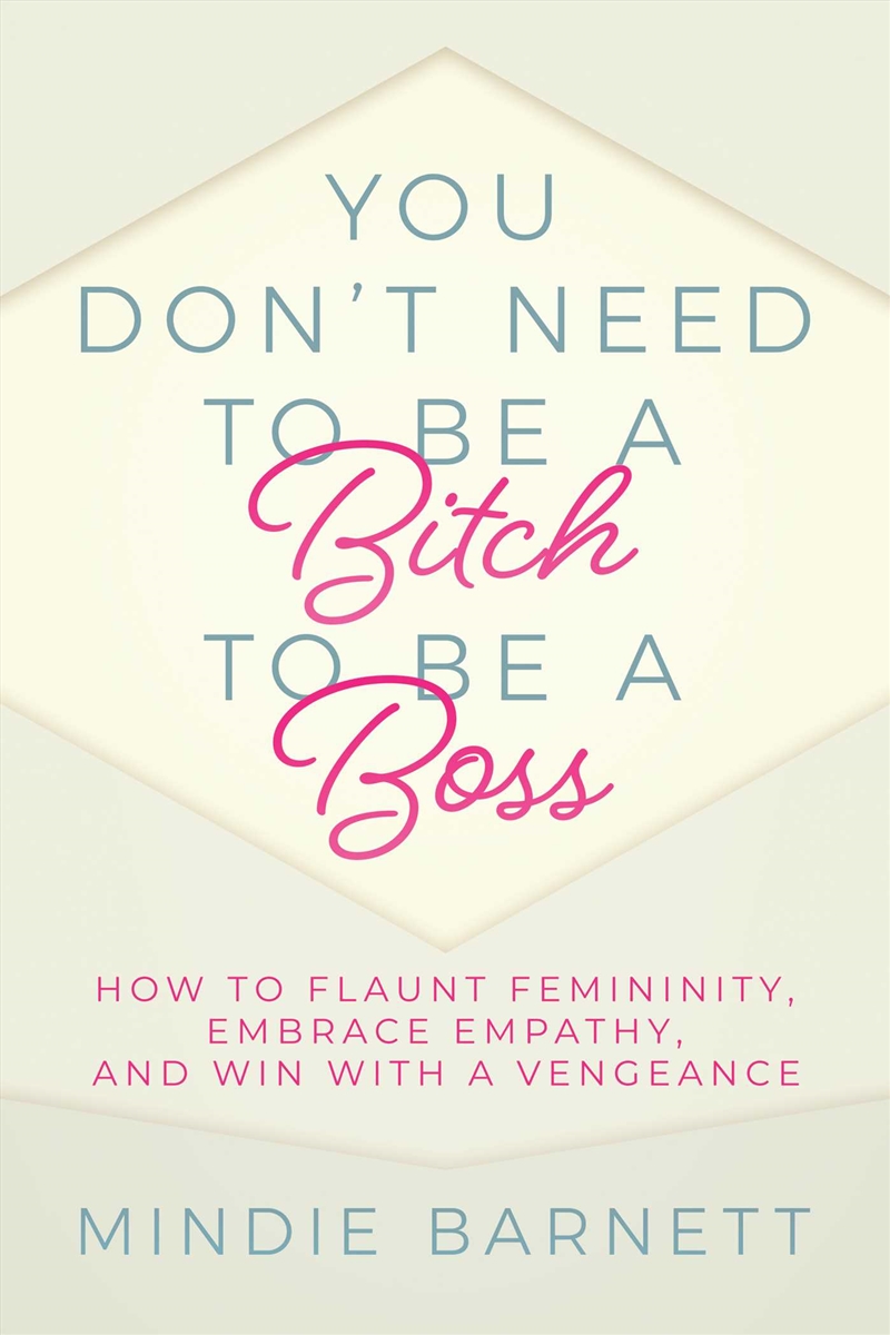 Mindie Barnett - You Don't Need to Be a Bitch to Be a Boss ...