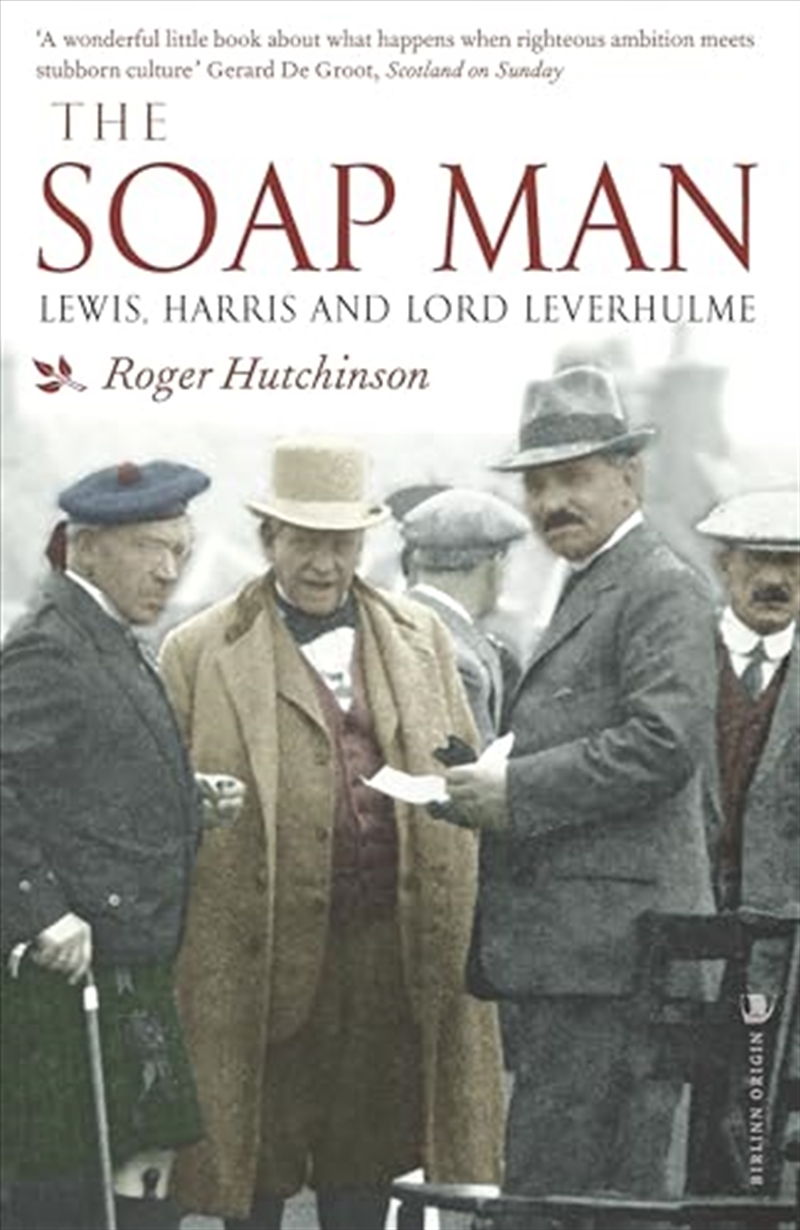Roger Hutchinson - The Soap Man: Lewis, Harris And Lord Leverhulme ...
