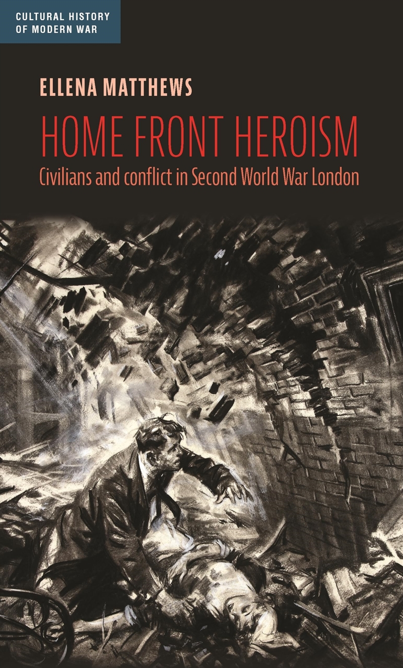 Ellena Matthews - Home Front Heroism: Civilians And Conflict In Second ...