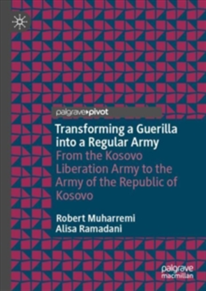 Buy Transforming a Guerilla into a Regular Army : From the Kosovo ...