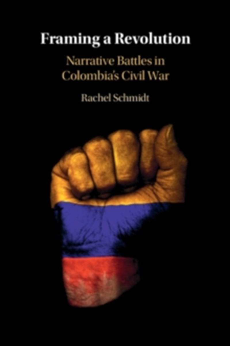 Buy Framing a Revolution : Narrative Battles in Colombia's Civil War ...