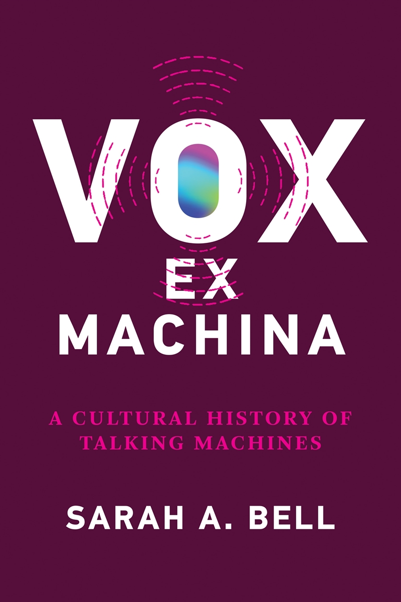 Sarah A. Bell - Vox Ex Machina: A Cultural History Of Talking Machines ...