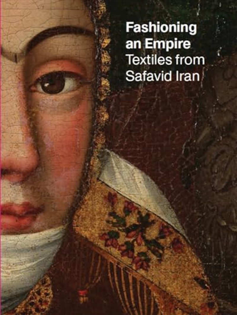 Buy Fashioning an Empire: Textiles from Safavid Iran Online | Sanity