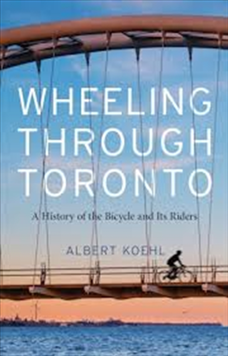 Buy Wheeling through Toronto: A History of the Bicycle and Its Riders ...
