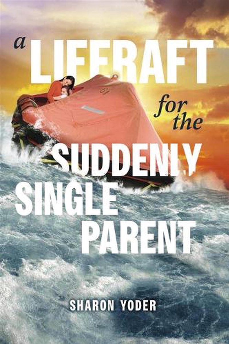 Sharon Yoder - A Liferaft for the Suddenly Single Parent ...