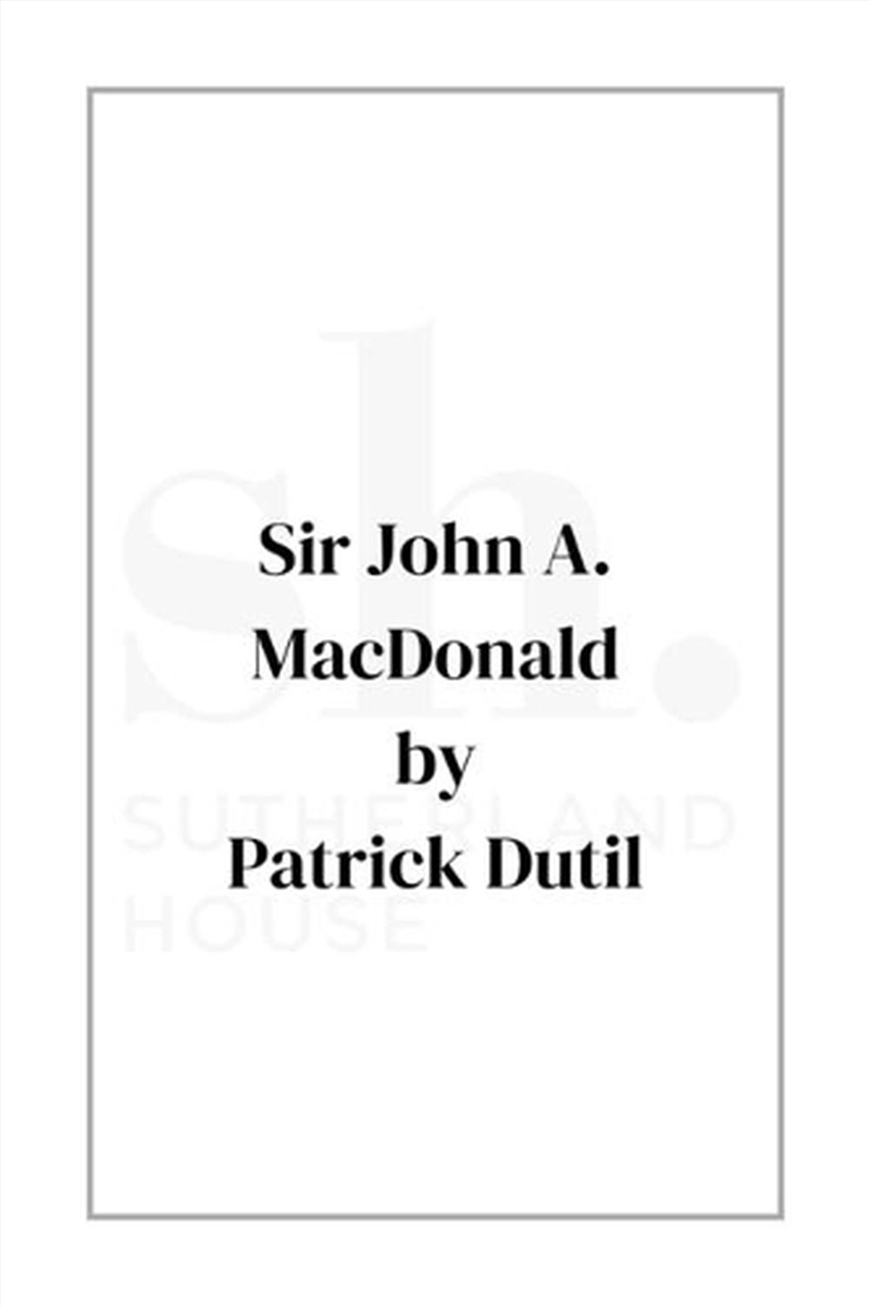 Buy Sir John A. Macdonald Online | Sanity