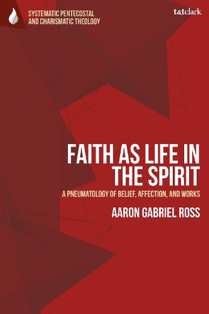 Aaron Ross Gabriel - Faith as Life in the Spirit: A Pneumatology of ...
