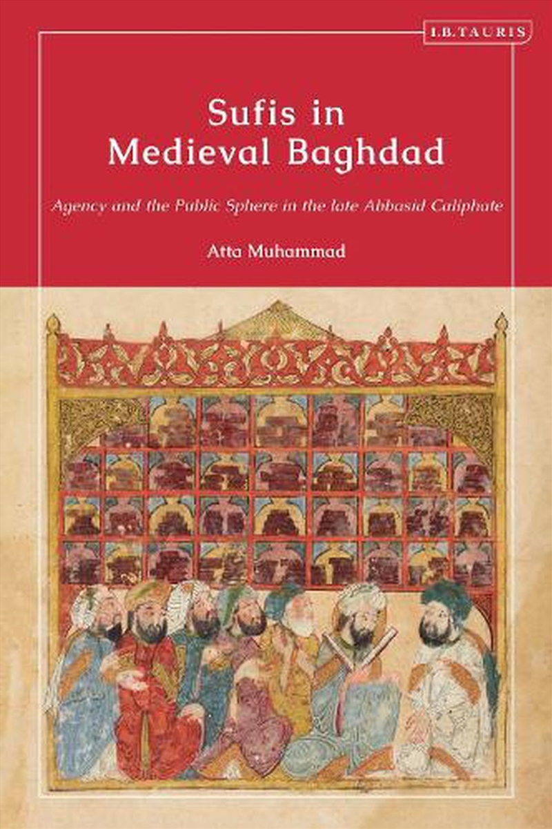 Atta Muhammad - Sufis in Medieval Baghdad: Agency and the Public Sphere ...