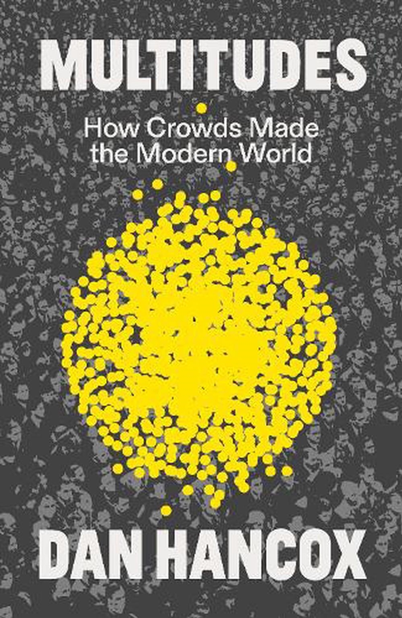 Buy Multitudes: How Crowds Made the Modern World Online | Sanity