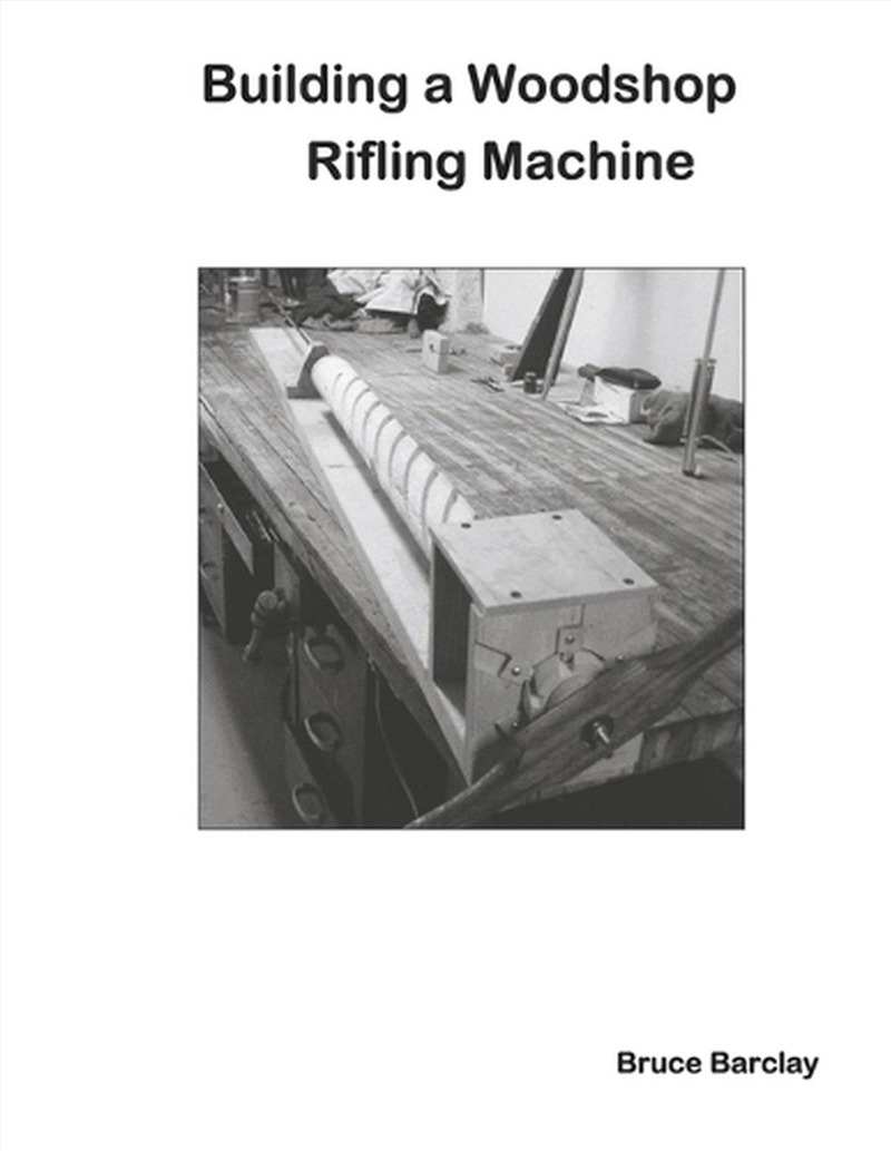 Buy Building a Woodshop Rifling Machine Online | Sanity