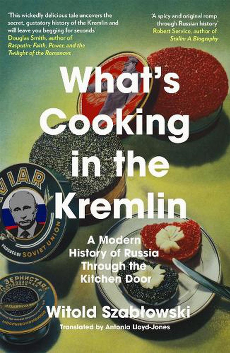 Buy What's Cooking In The Kremlin: A Modern History Of Russia Through ...
