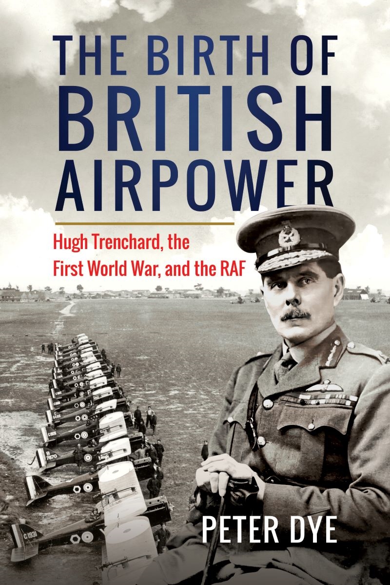 Buy Birth of British Airpower: Hugh Trenchard, the First World War, and ...