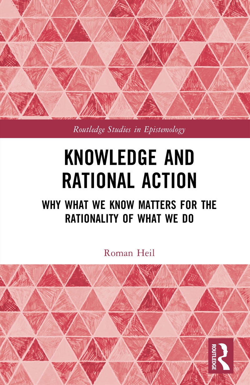 Buy Knowledge And Rational Action Why What We Know Matters For The Rationality Of What We Do ...