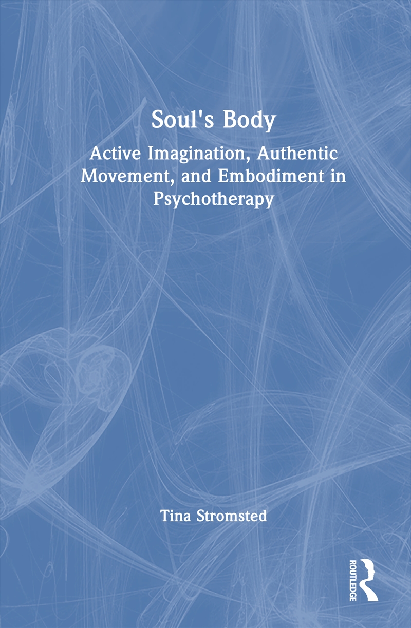 Buy Soul's Body Active Imagination, Authentic Movement, And Embodiment In Psychotherapy Online ...