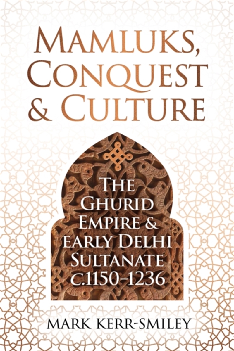 Buy Mamluks, Conquest and Culture : The Ghurid Empire and Early Delhi ...