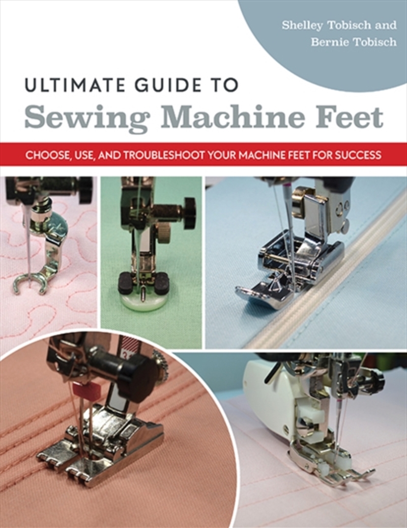 Bernie Tobisch - Ultimate Guide To Sewing Machine Feet : Choose, Use ...