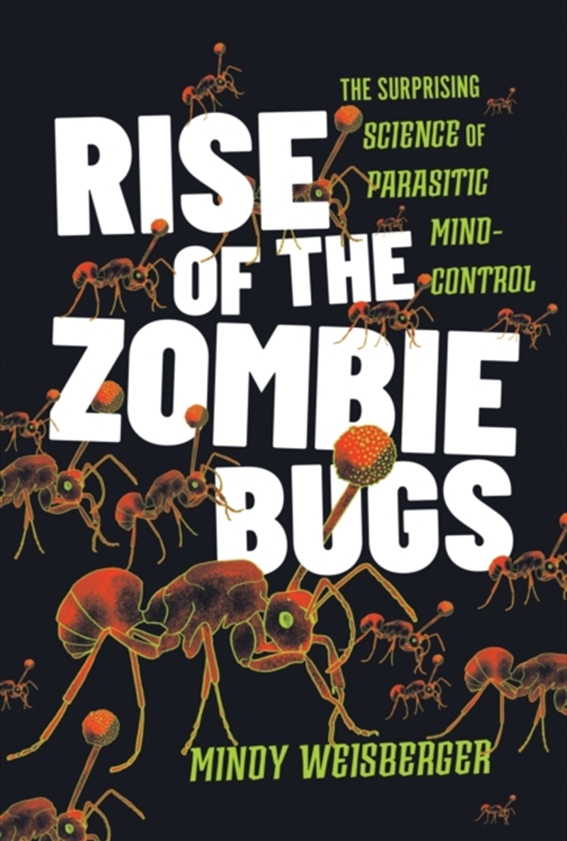 Mindy Weisberger - Rise Of The Zombie Bugs : The Surprising Science Of ...