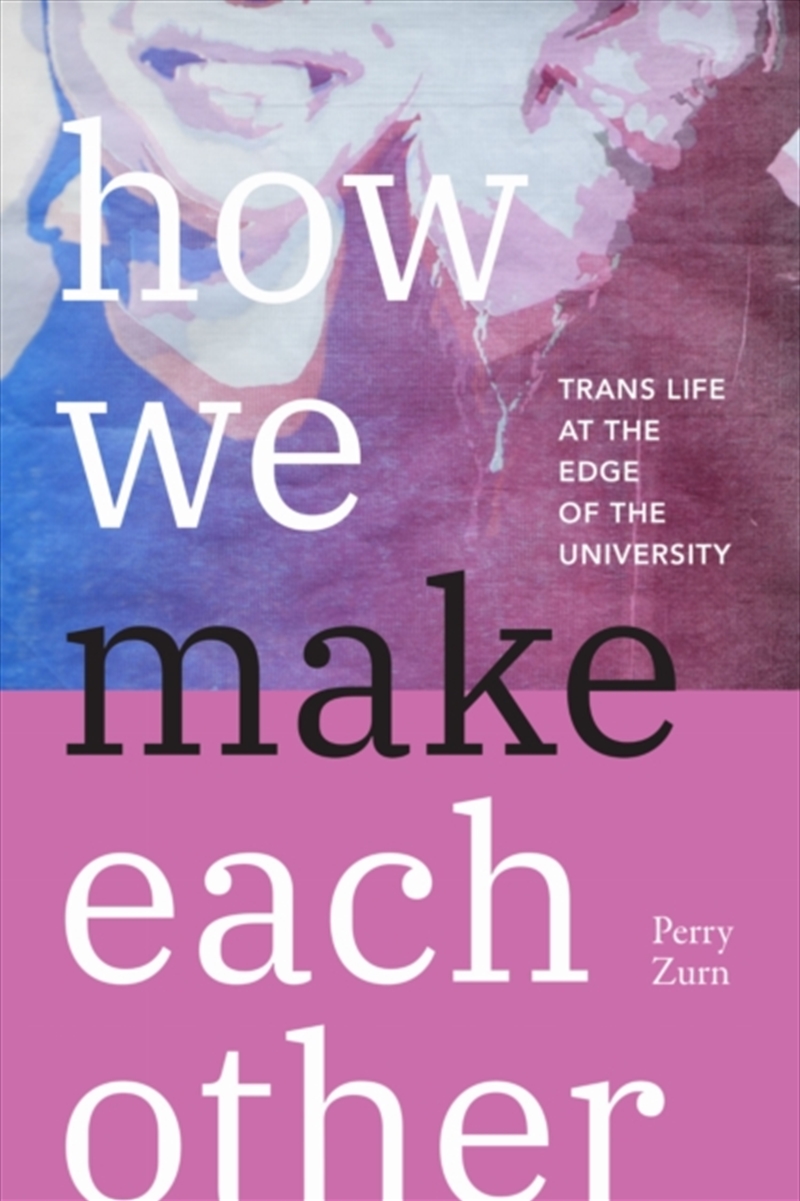 Buy How We Make Each Other : Trans Life At The Edge Of The University ...