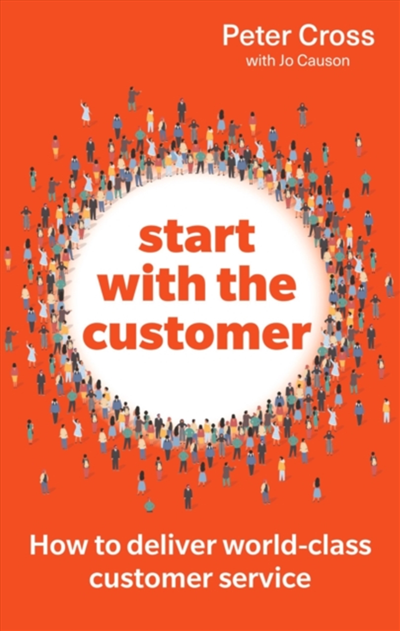 Buy Start With The Customer : How To Deliver World-Class Customer ...
