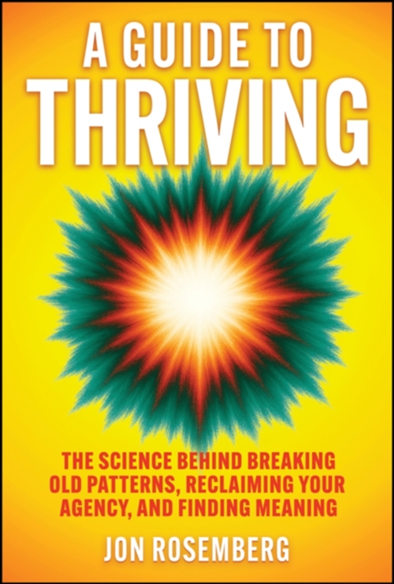 Jon Rosemberg - A Guide To Thriving : The Science Behind Breaking Old ...