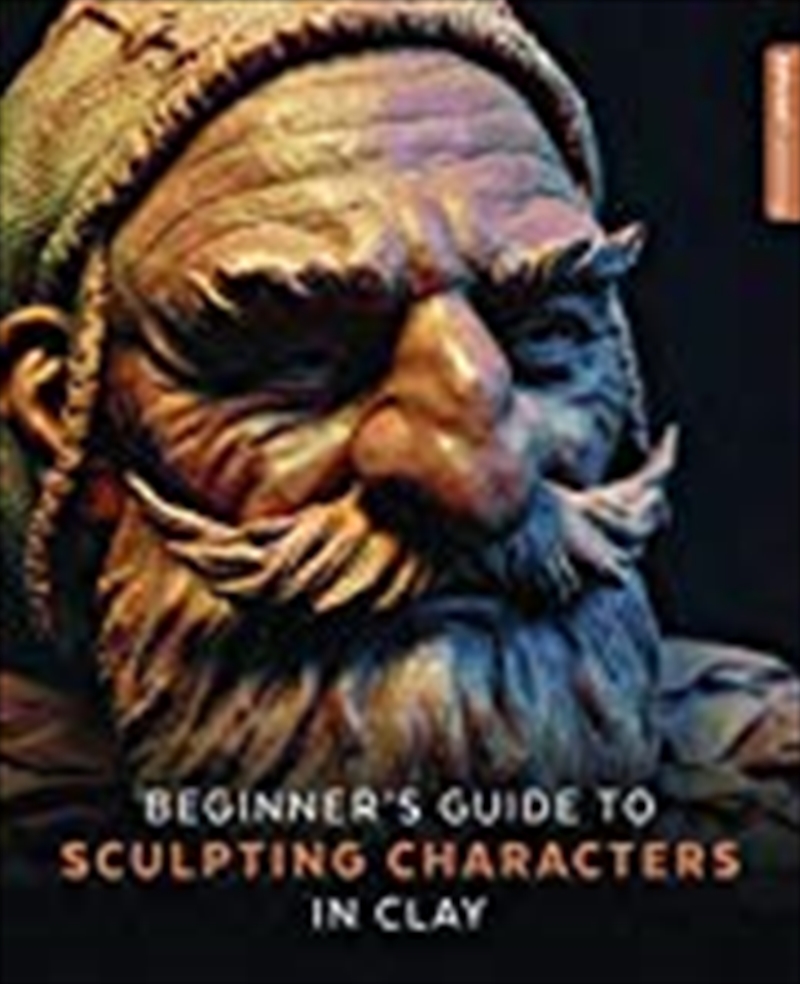 Buy Beginner'S Guide To Sculpting Characters In Clay Online | Sanity