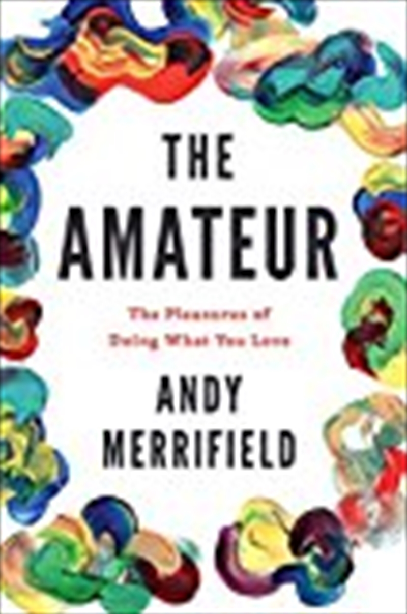 Buy The Amateur: The Pleasures of Doing What You Love Online | Sanity