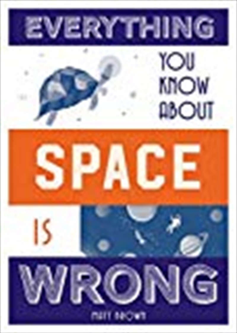 Buy Everything You Know About Space Is Wrong (Everything You Know Is ...